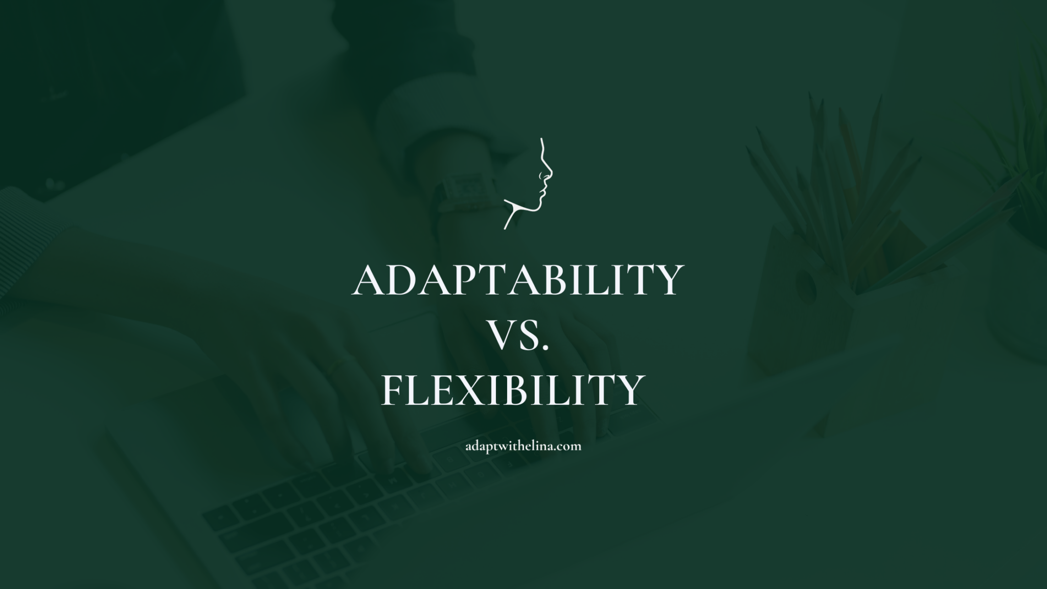 Adaptability and flexibility in workplace: 7+7 Examples - ADAPT WITH ELINA
