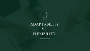 Adaptability and flexibility in workplace: 7+7 Examples - ADAPT WITH ELINA